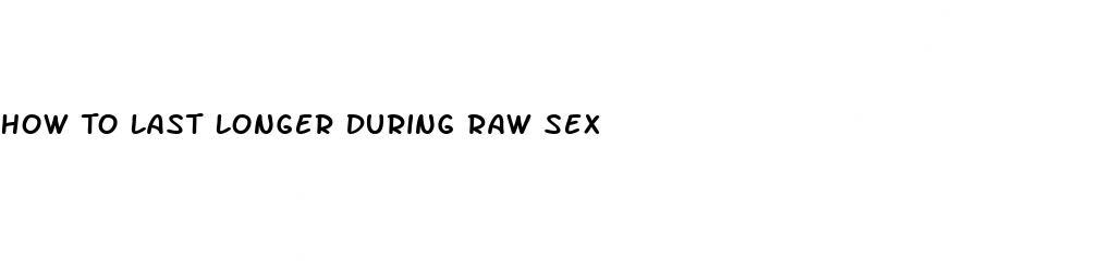 How To Last Longer During Raw Sex Micro Omics